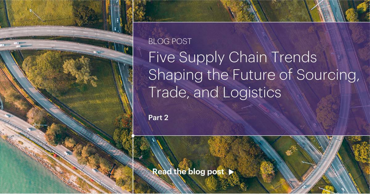 Five Supply Chain Trends Affecting Sourcing, Trade, and Logistics - Part 2